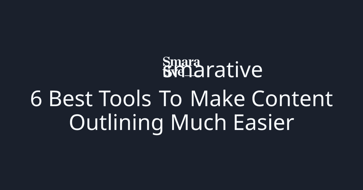 Smarative | 6 Best Tools To Make Content Outlining Much Easier