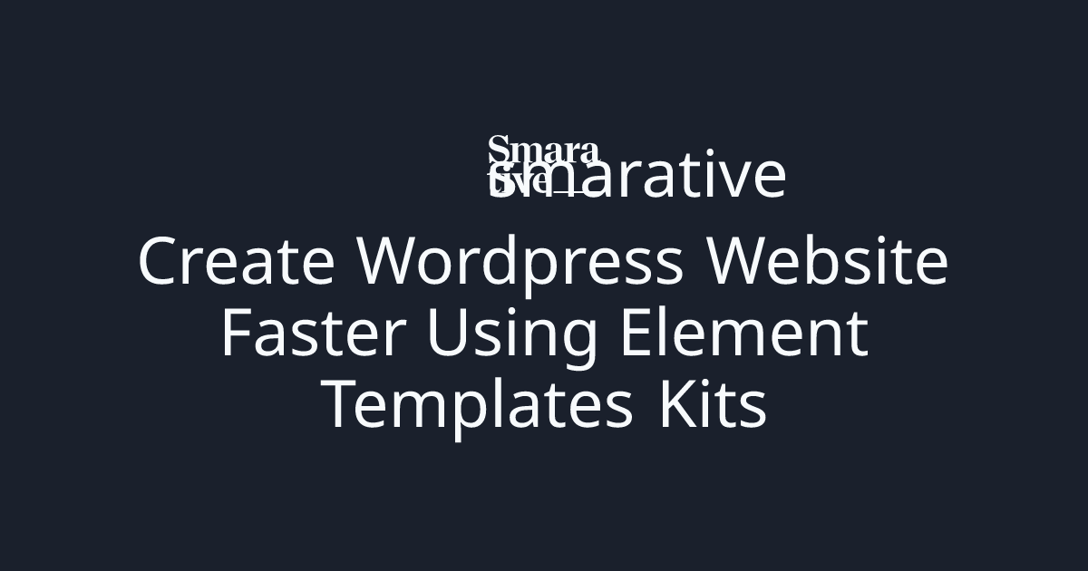 Smarative | Create Wordpress Website Faster Using Element Templates Kits
