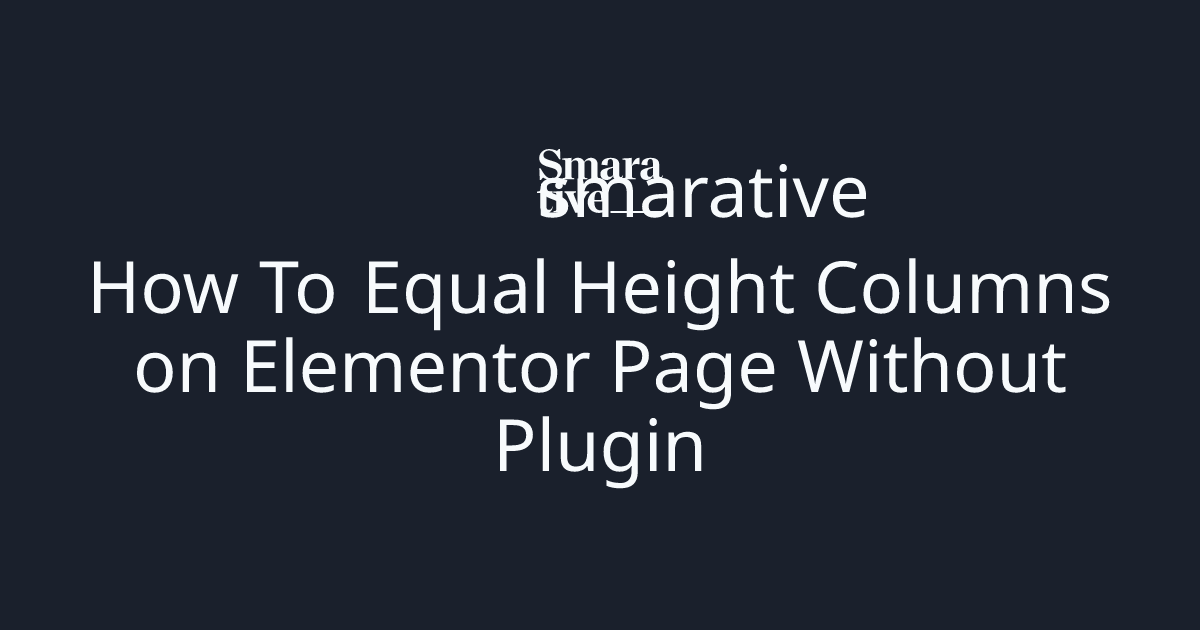 Smarative | How To Equal Height Columns on Elementor Page Without Plugin