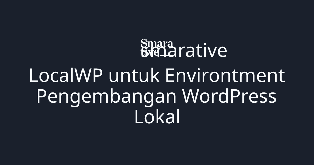 Smarative | LocalWP untuk Environtment Pengembangan WordPress Lokal