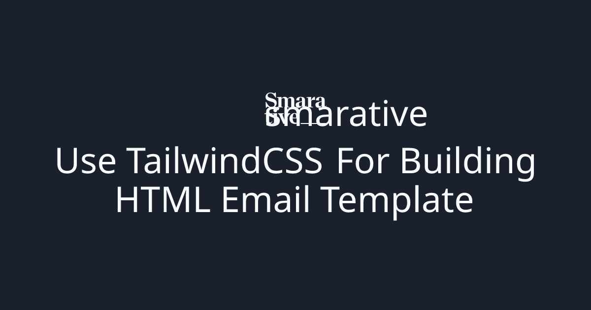 Smarative | Use TailwindCSS For Building HTML Email Template
